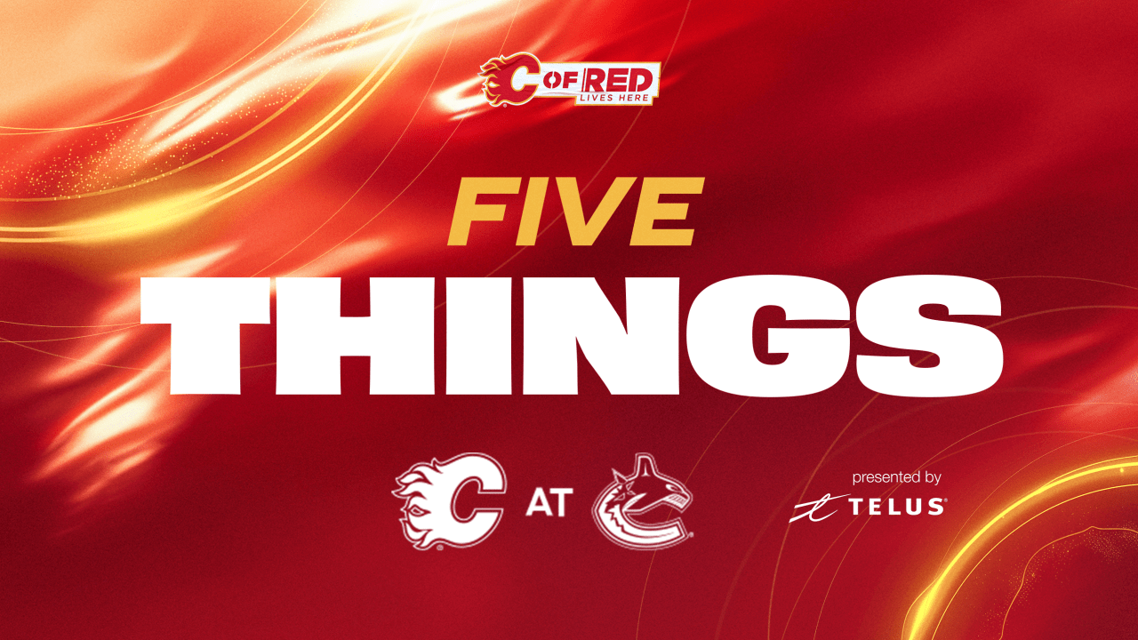 5 Things - Flames @ Canucks | Calgary Flames